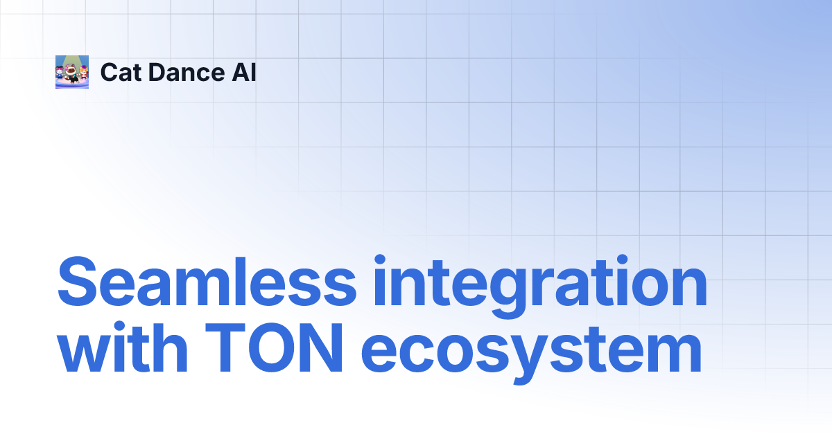 Seamless integration with TON ecosystem | Cat Dance AI